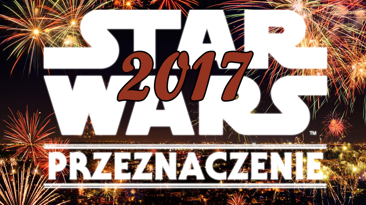 Star Wars Przeznaczenie 2017, czyli co przyniesie nowy rok- starwars.pl